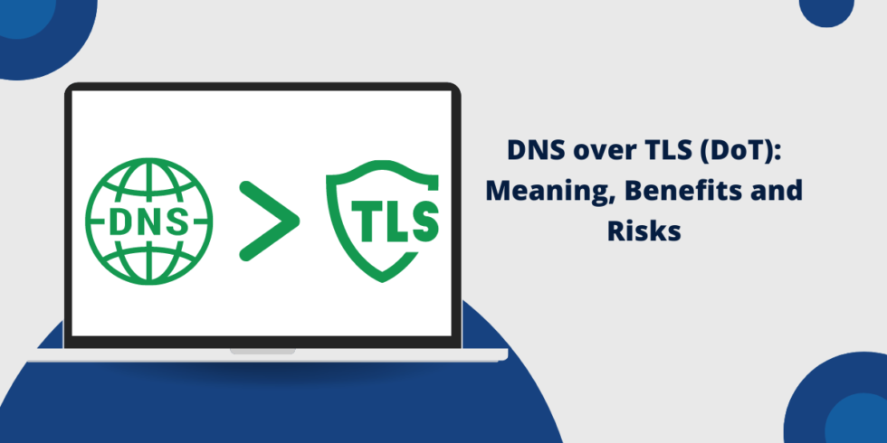 What is DNS over TLS (DoT): Meaning, Benefits and Risks
