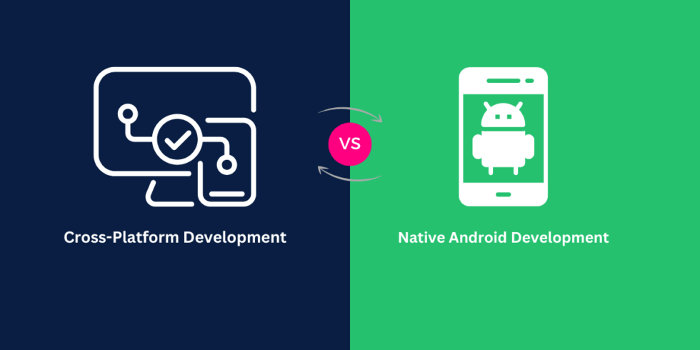 Cross-Platform vs. Native Android Development: Which is Best?